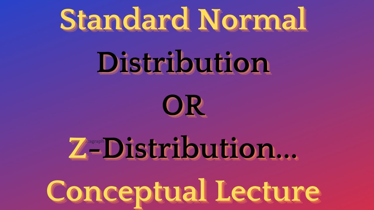 Lecture 29: Standard Normal Distribution or Z-Distribution| Conceptual ...