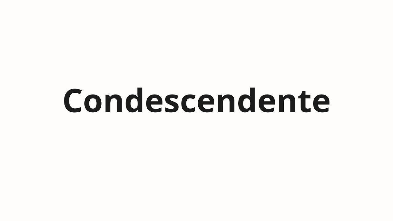 How to pronounce Condescendente - YouTube