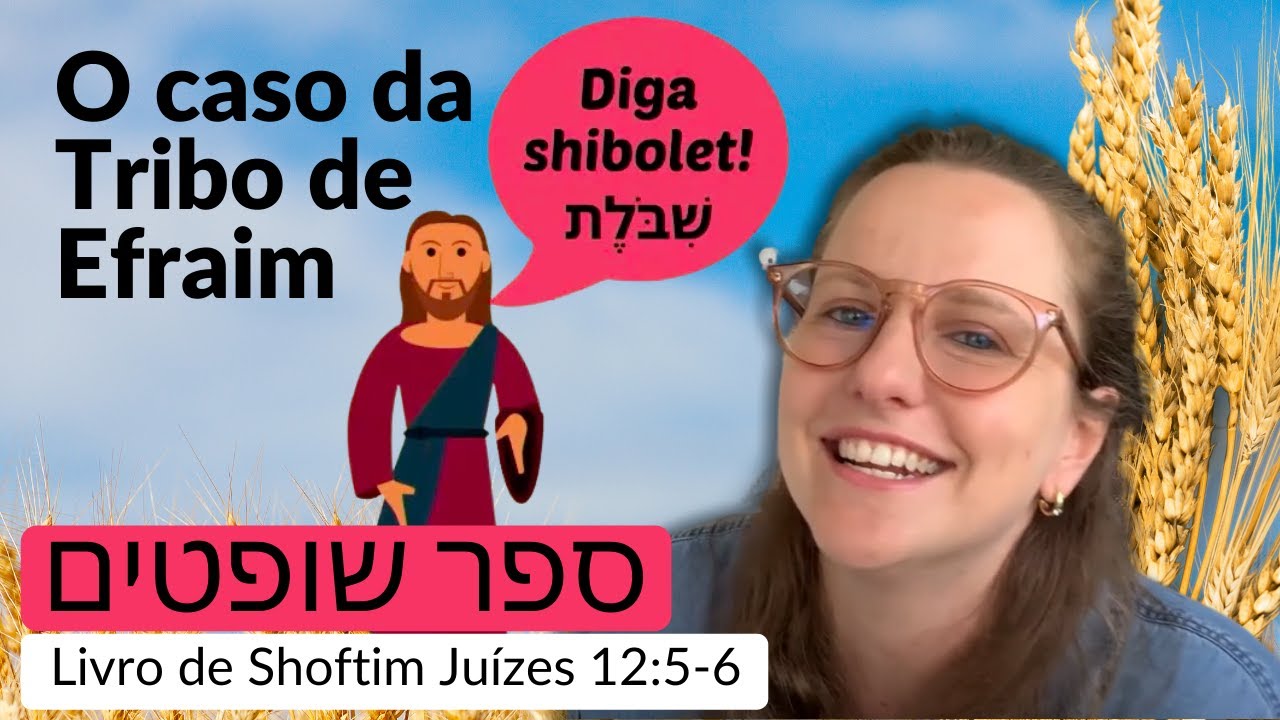 Shibolet ou sibolet! O caso da Tribo de Efraim - Shoftim Juízes 12:5-6 ...