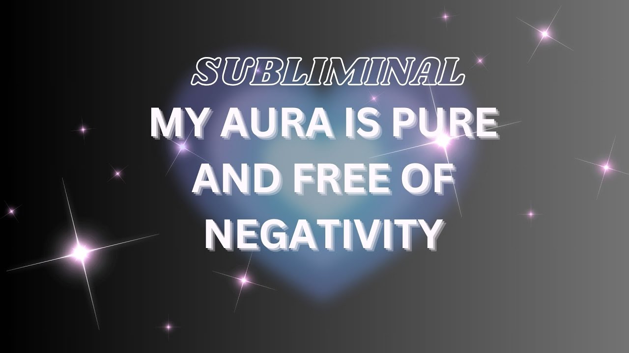 **SUBLIMINAL** MY AURA IS PURE AND FREE OF NEGATIVITY - YouTube