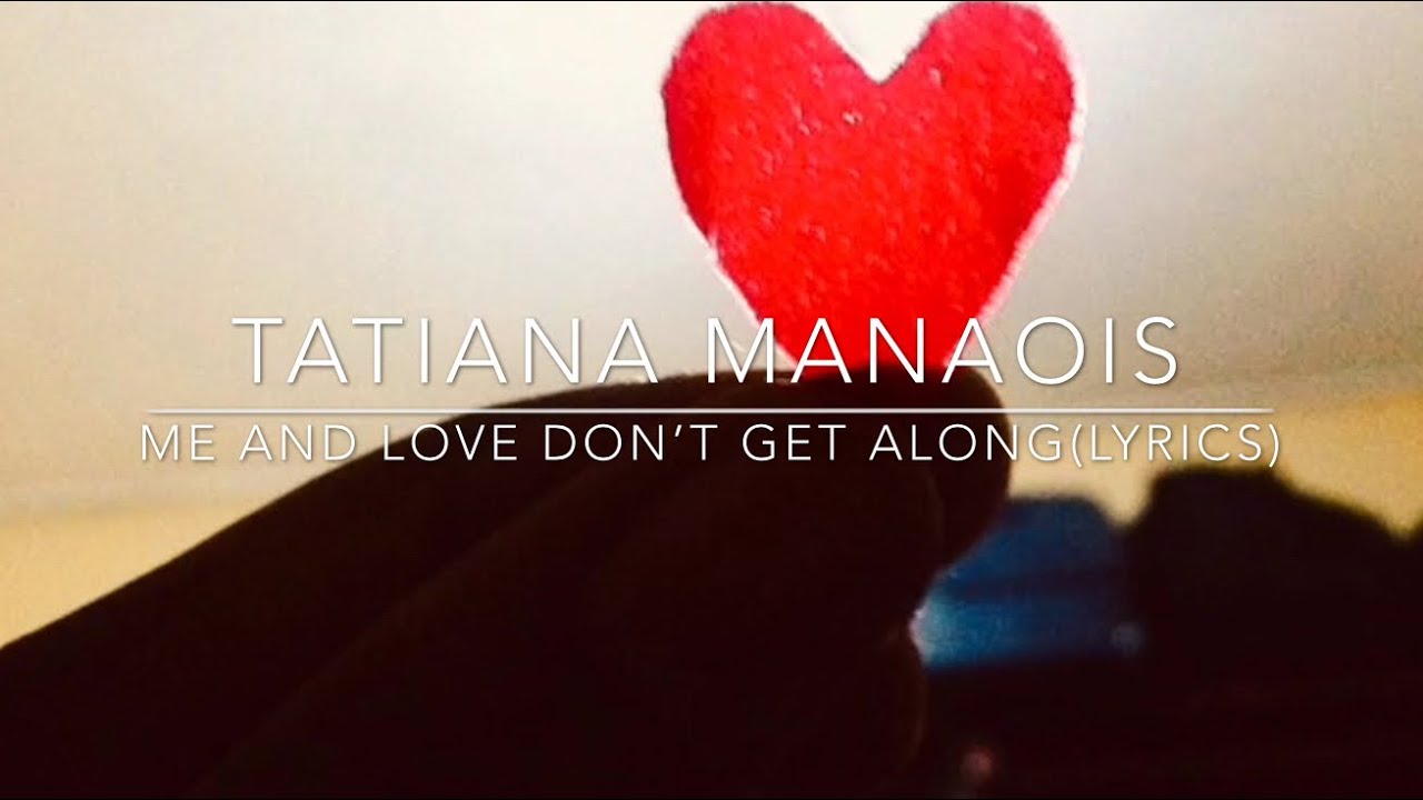 Tatiana Manaois Me And Love Dont Get Along Lyrics Youtube