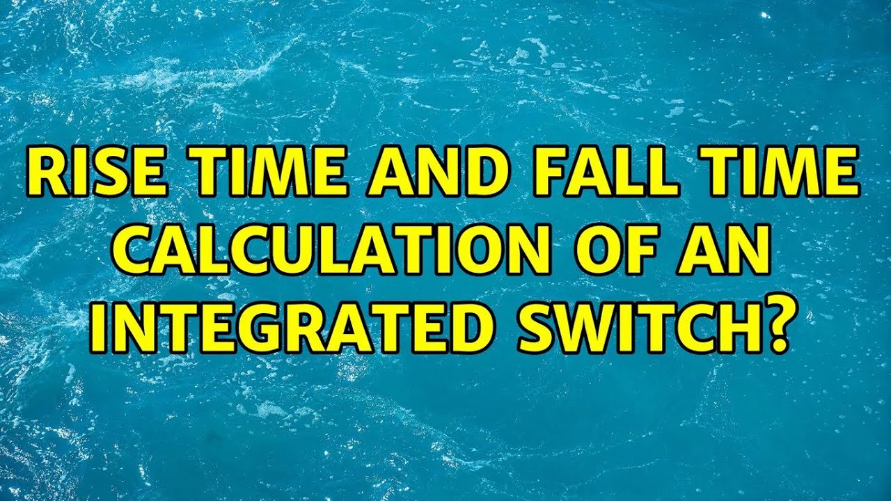 Rise time and fall time calculation of an integrated switch? - YouTube