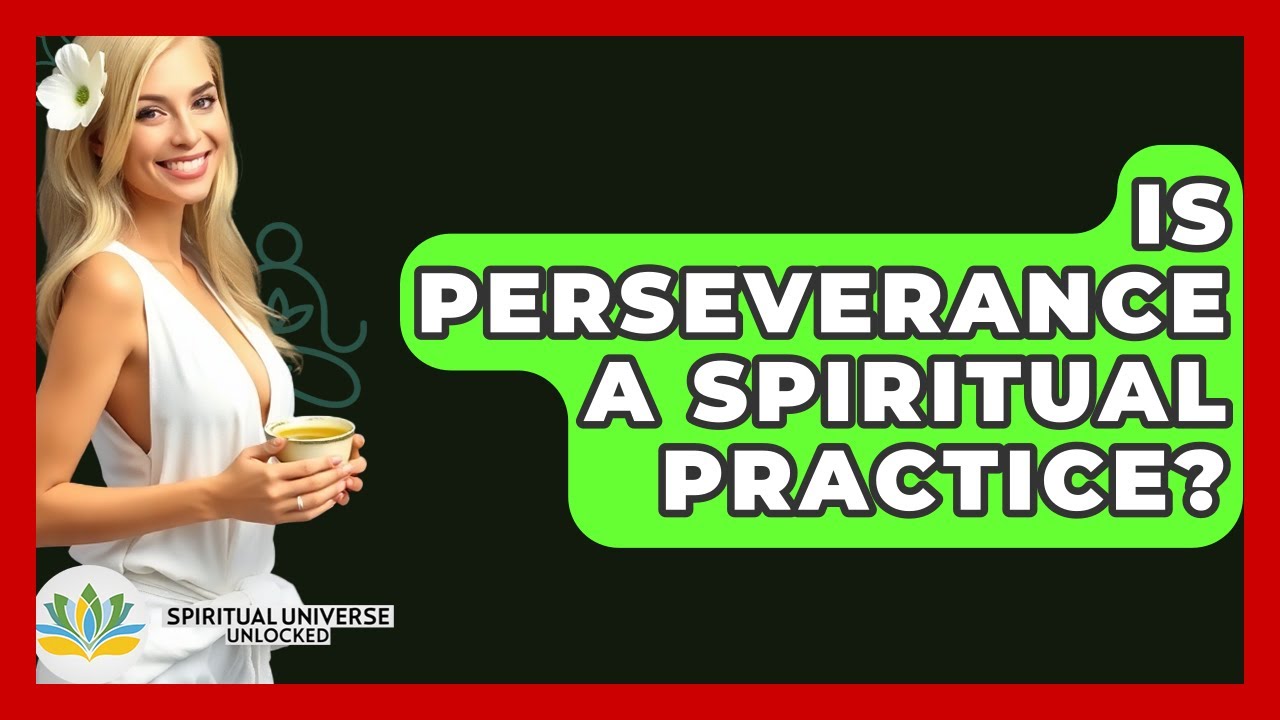 Is Perseverance A Spiritual Practice? - Spiritual Universe Unlocked ...