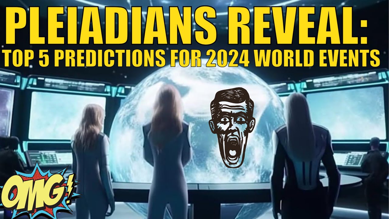 PREPARE FOR 2024: PLEIADIANS TOP 5 SHOCKING WORLD EVENT PREDICTIONS ...