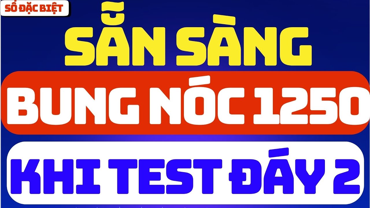 🔴VIDEO ĐẶC BIỆT | SẴN SÀNG BUNG NÓC 1250 KHI TEST ĐÁY 2 | nhận định thị ...