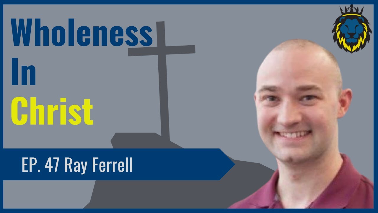 Mens Lifeline Academy Podcast #47 Ray Ferrell Wholeness in Christ - YouTube