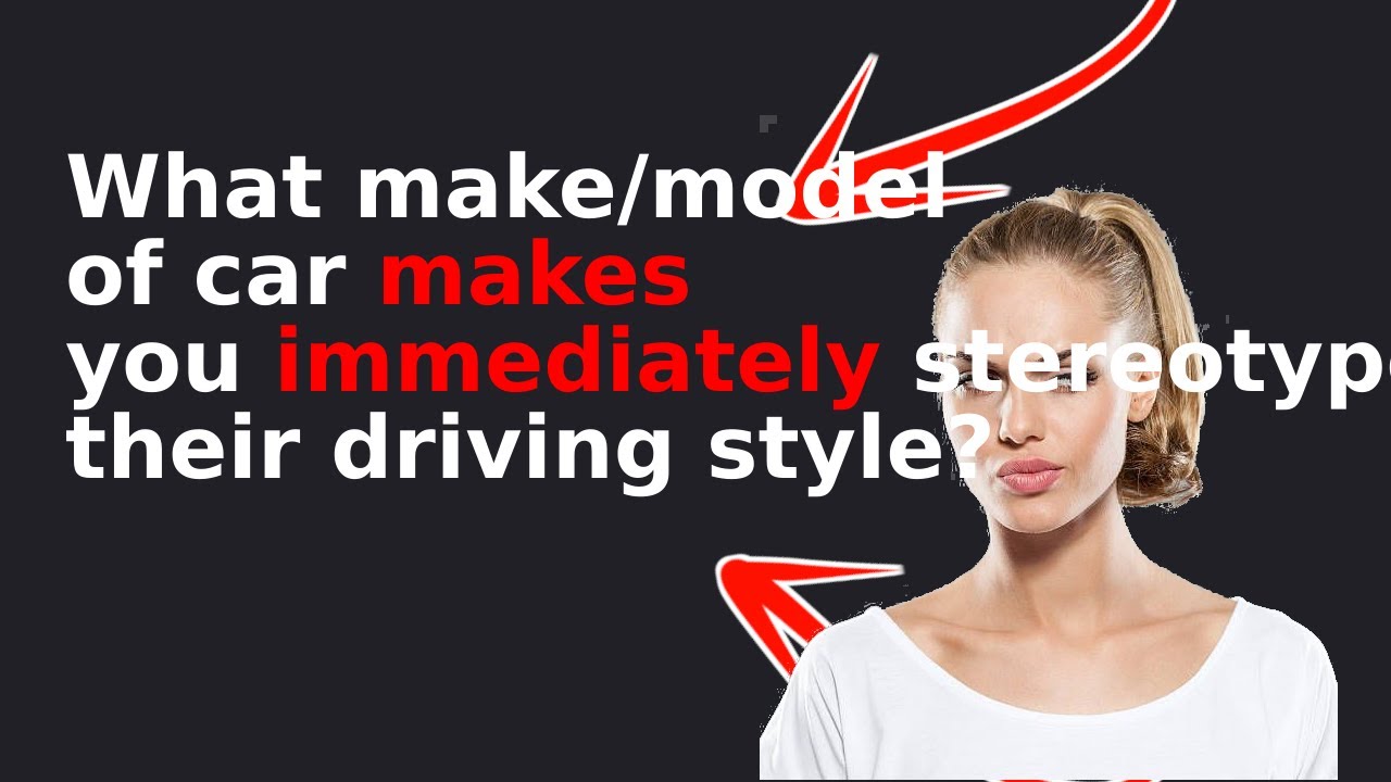 What make/model of car makes you immediately stereotype their driving ...