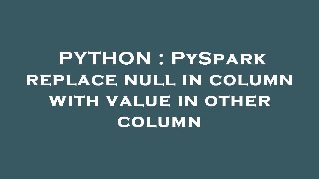 PYTHON PySpark Replace Null In Column With Value In Other Column