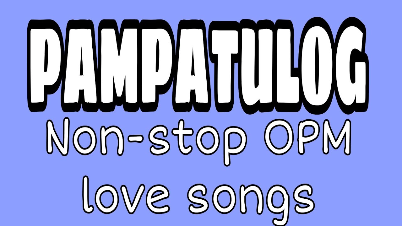 PAMPATULOG -Non- Stop / OPM - LOVE SONGS/ RELAXING SONG - YouTube
