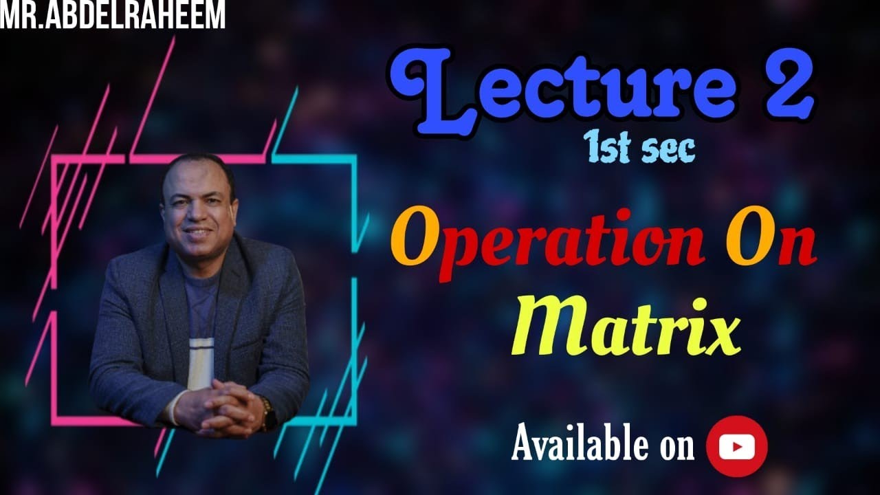 1st sec | "sec term" Lecture 2 | Operation on Matrix | Mr.Abdelraheem ...