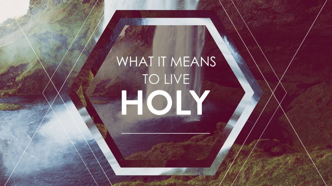 WHAT IT MEANS TO LIVE HOLY - YouTube