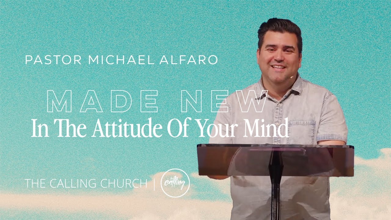 Made New In The Attitude Of Your Mind | Pastor Michael Alfaro - YouTube