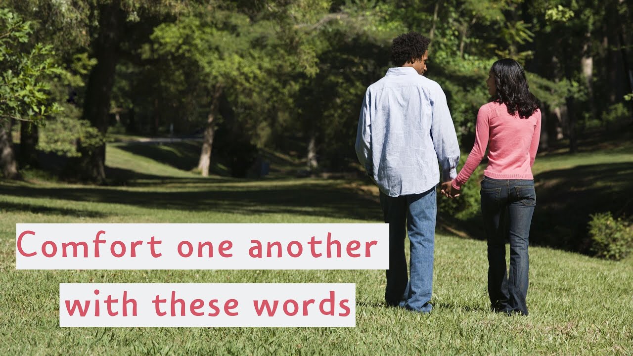 COMFORT ONE ANOTHER WITH THESE WORDS - YouTube