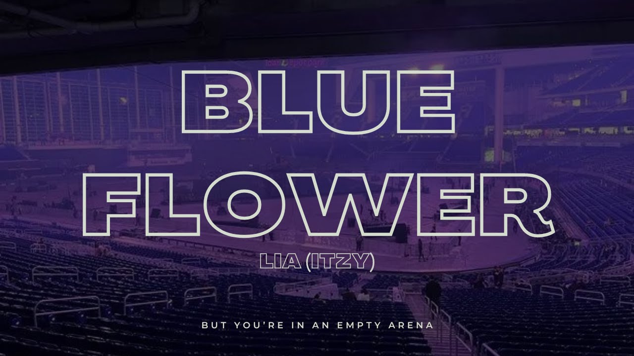 Lia (ITZY) - Blue Flower | 🎧 But you're in an empty arena - YouTube