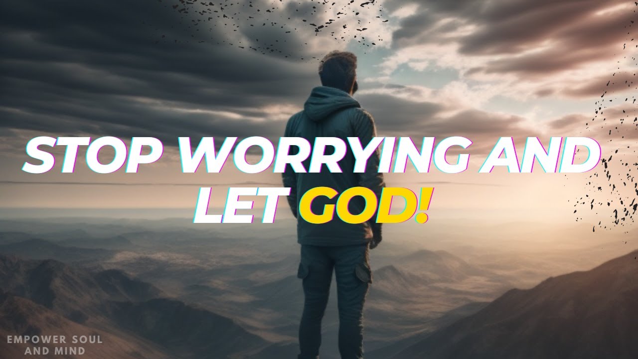 Cast You Burdens and Worries Unto God: Stop Worrying and Let God ...