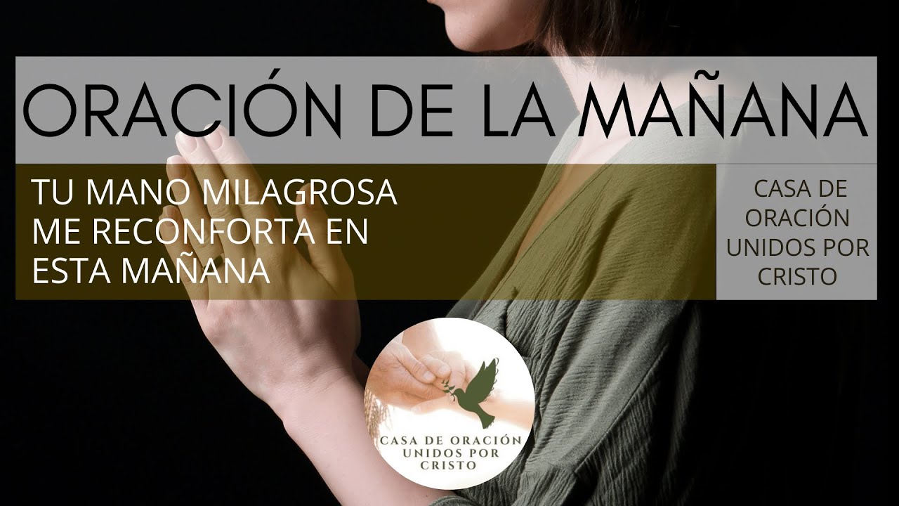 ORACIÓN DE LA MAÑANA 🌹 TU MANO MILAGROSA ME RECONFORTA EN ESTA MAÑANA ...