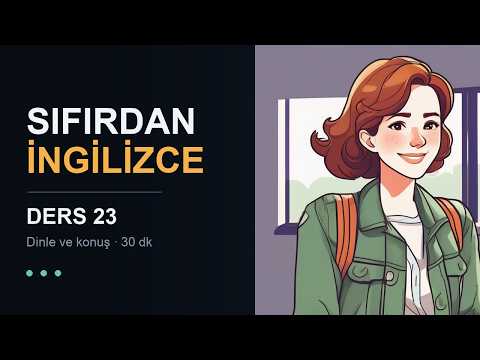 Sıfırdan İngilizce — Ders 23 | Dinle ve Konuş (30 dk)