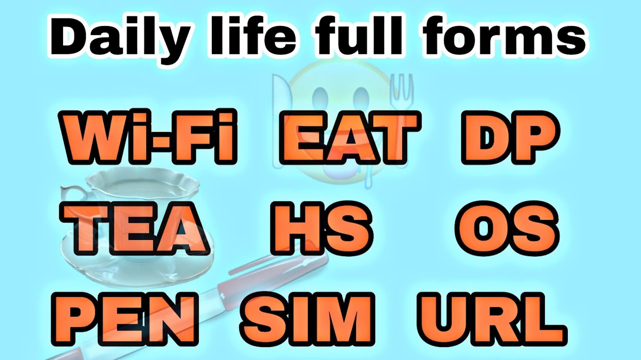 Daily life full forms | DP PEN EAT OS HS SIM URL WIFI PDF LPG TEA GK ...