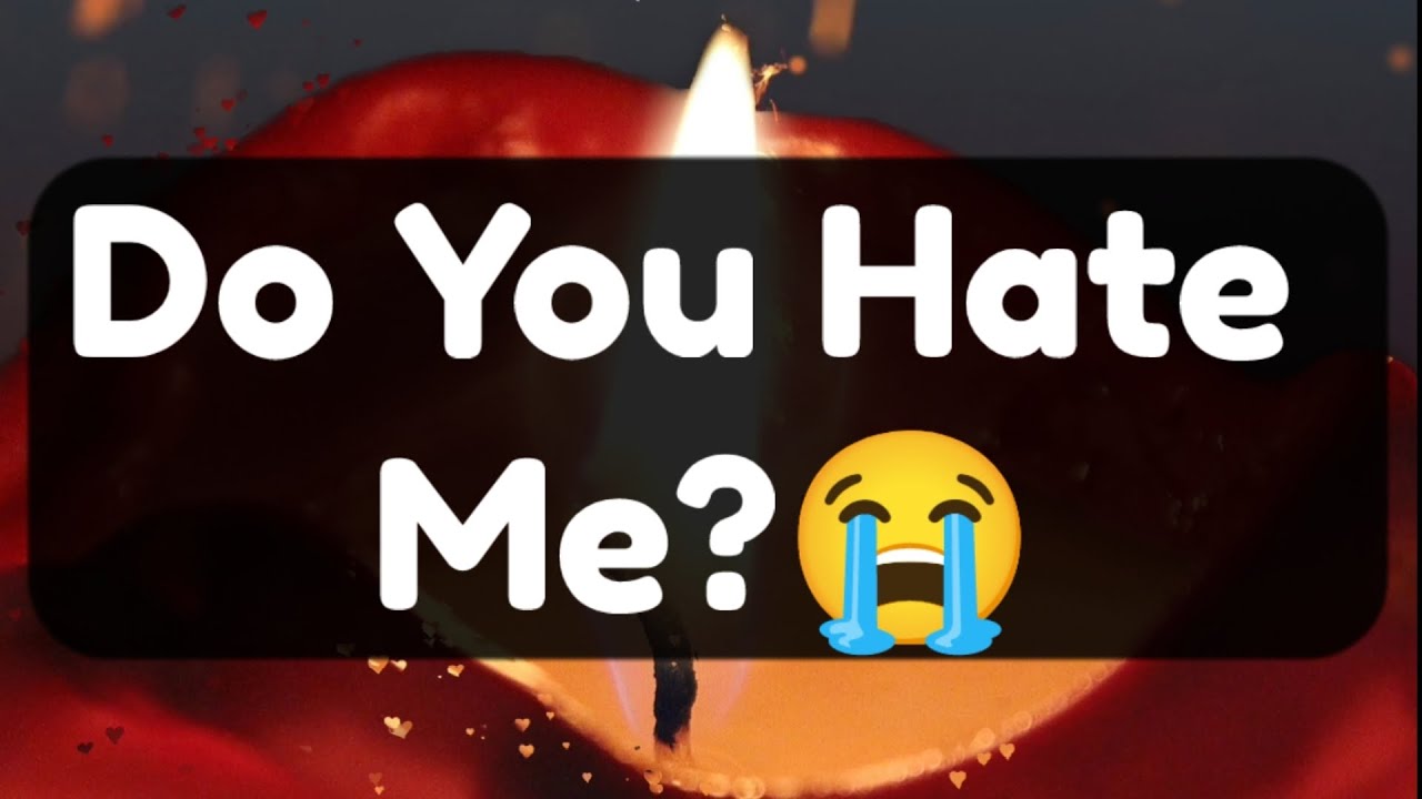 Current Thoughts And Feelings Of Your Your Person Love Messages Do You Hate Me - YouTube
