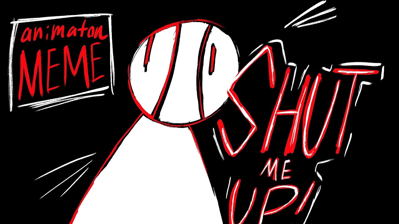 shut me up][ANIMATION MEME - YouTube