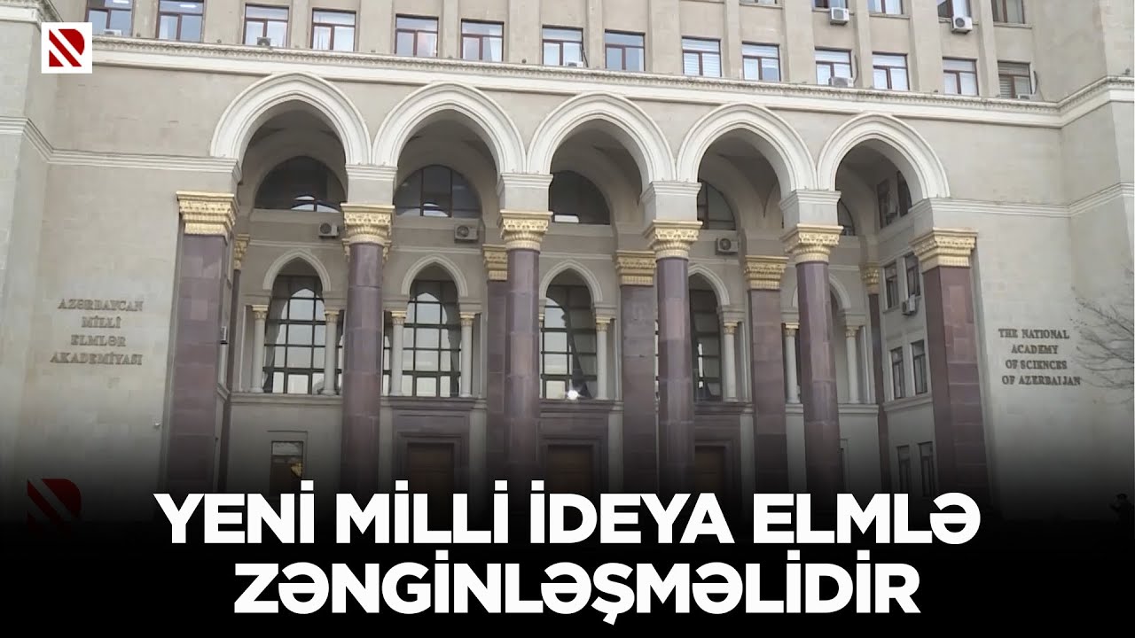 Yeni milli ideya elmlə zənginləşməlidir - Bu istiqamətdə alimlərimiz ...