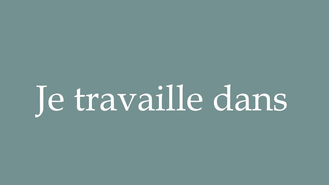 How to Pronounce ''Je travaille dans'' (I work in) Correctly in French ...