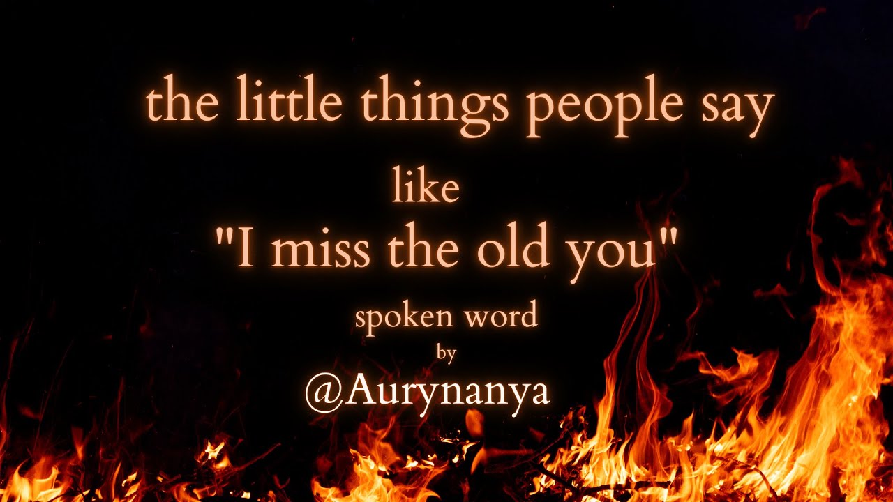 The Little Things People Say Like I Miss The Old You - Poetry by ...