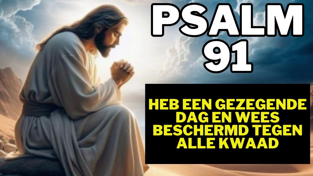 BEGIN JE DAG MET PSALM 91, EEN GEBED OM KRACHT EN BESCHERMING TEGEN ...