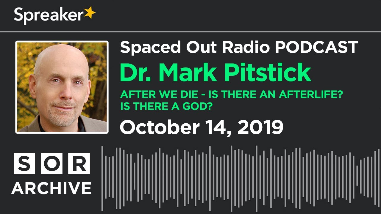 Dr. Mark Pitstick - After We Die - Is There An Afterlife? - Is There a ...