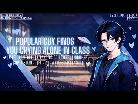 Popular Guy Finds You Crying Alone in Class ASMR [M4F] [Comfort] [Shy Listener] [Flirty] [Wholesome]