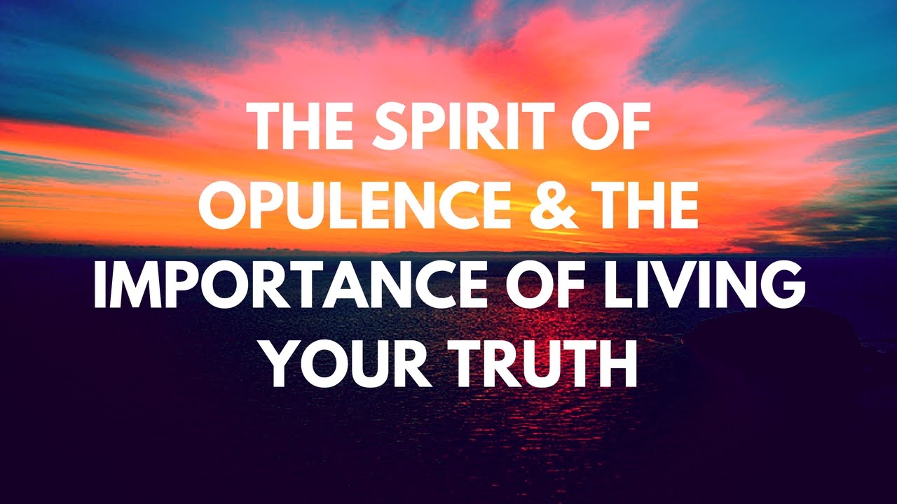The Spirit of Opulence And The Importance Of Living Your Truth - YouTube