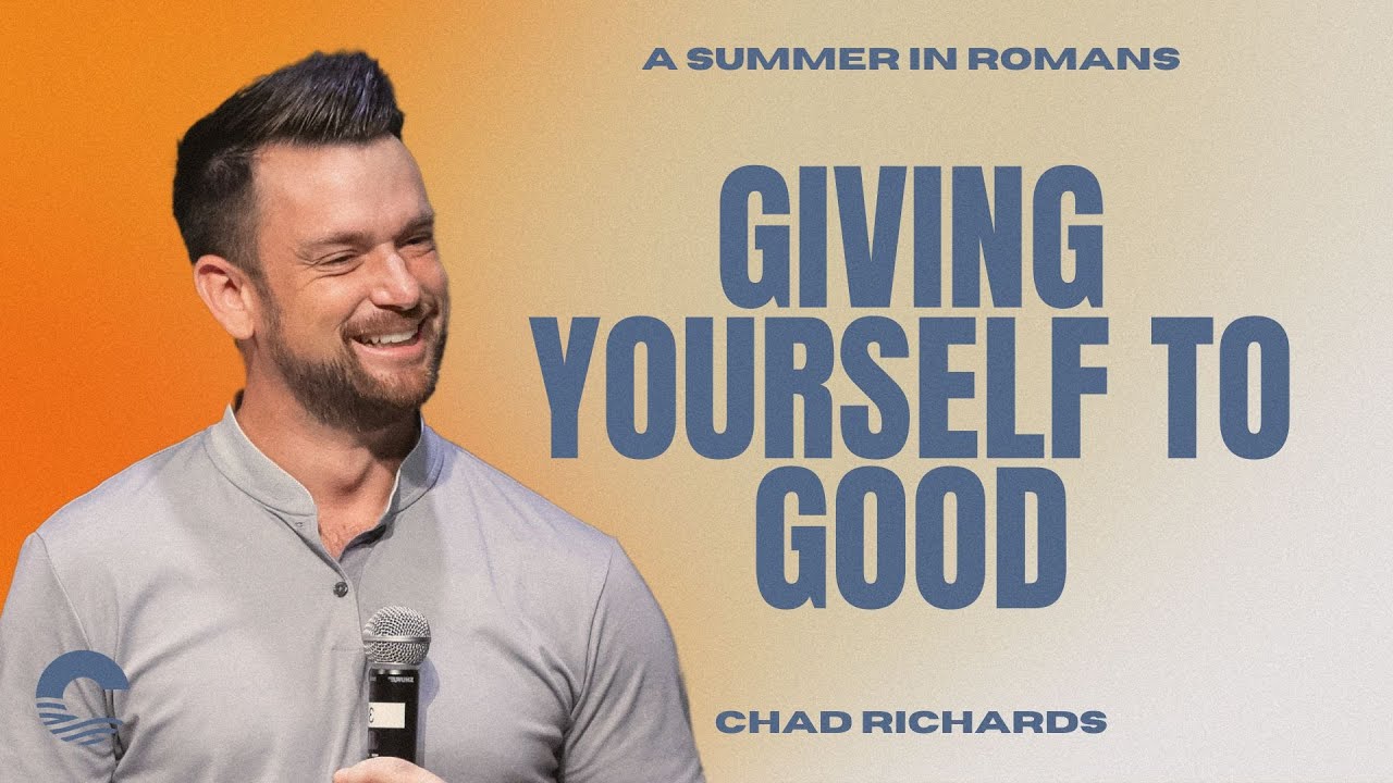 6/23/24 - A Summer In Romans: "Giving Yourself To Good" with Chad ...
