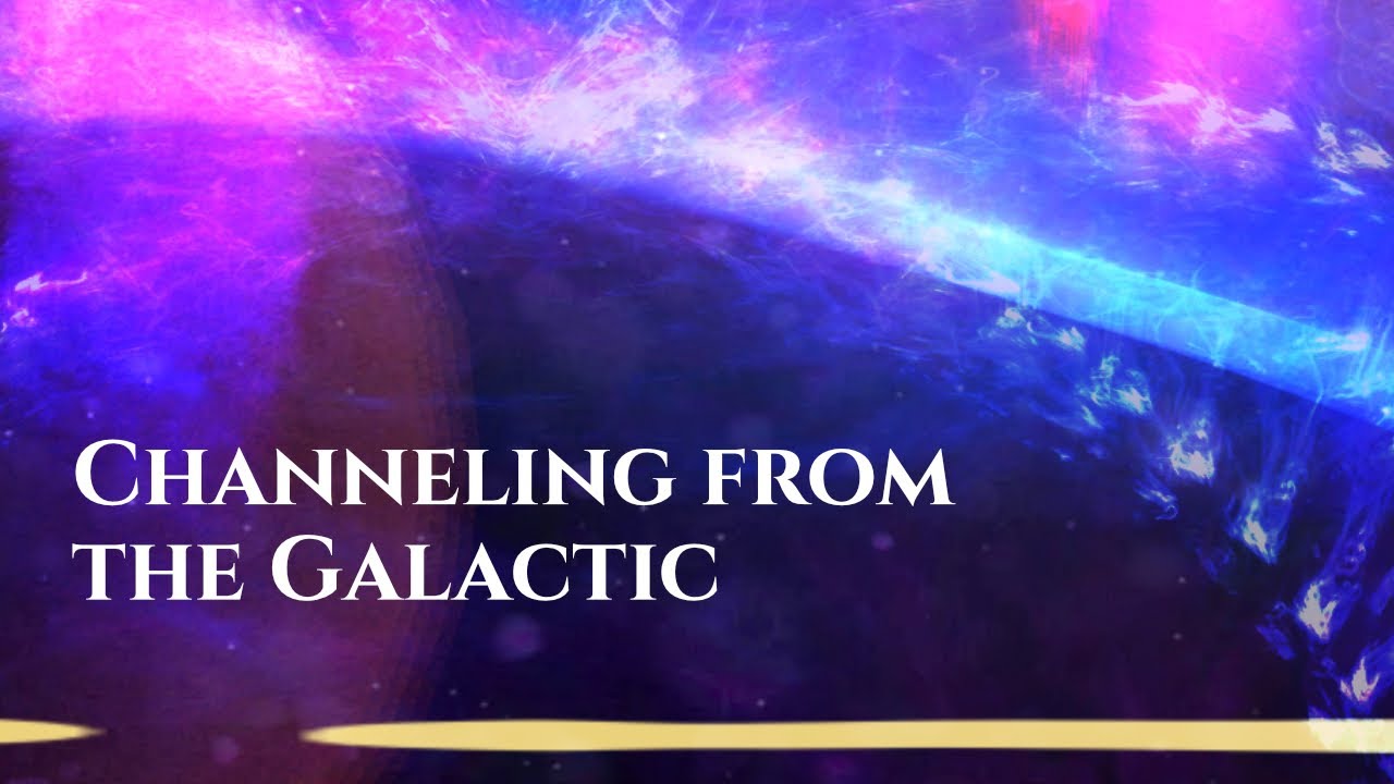 Channeling from the Galactic - YouTube