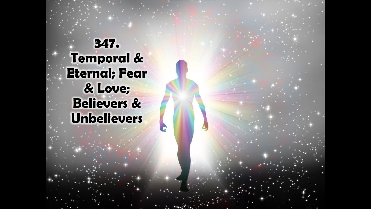 347. Temporal & Eternal; Fear & Love; Believers & Unbelievers - YouTube