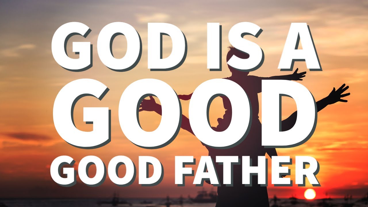 God is a Good Good Father - YouTube