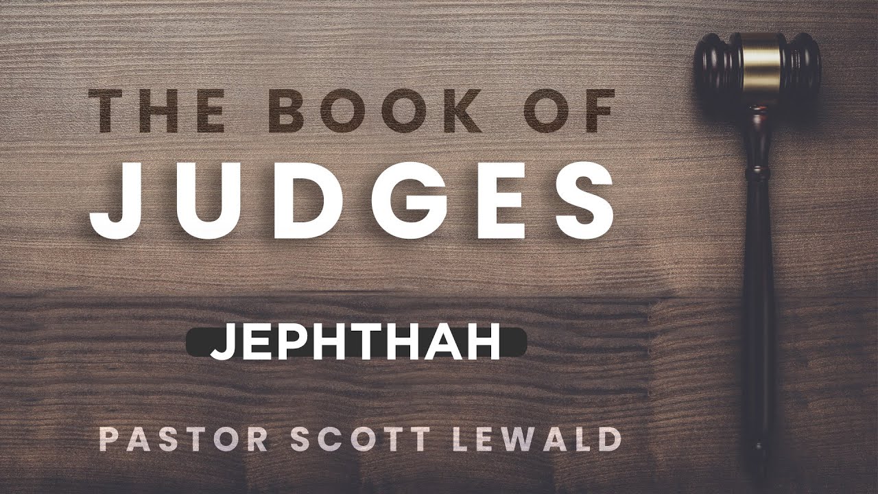The Book of Judges: Jephthah - Pastor Scott Lewald - YouTube
