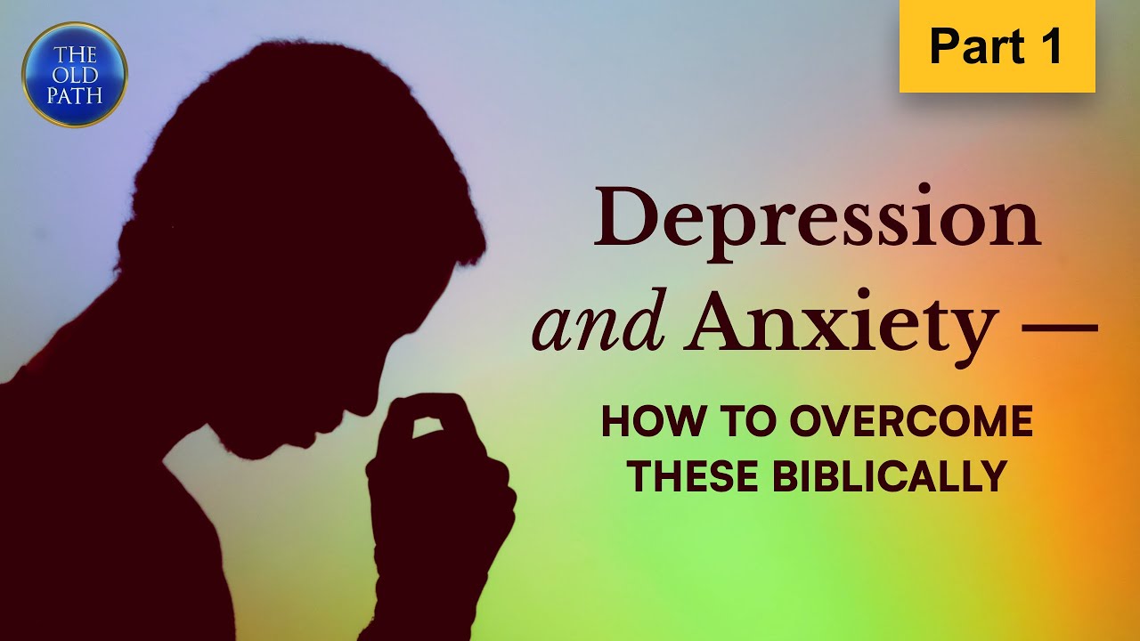Depression And Anxiety — How To Overcome These Biblically Part 1 Of 3