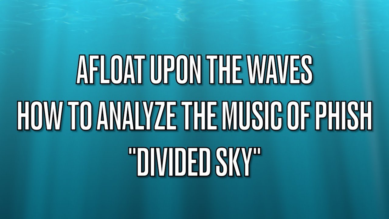 Afloat Upon The Waves How To Analyze The Music Of Phish Divided Sky