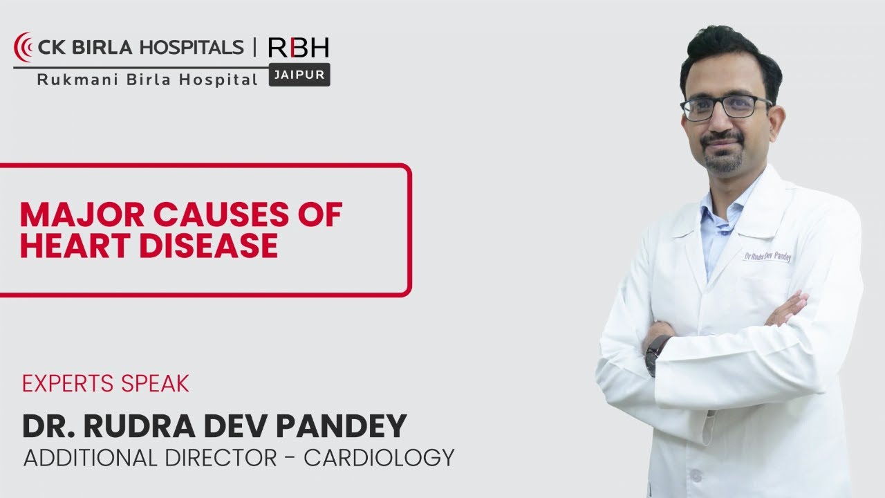 Major Causes Of Heart Disease by Dr Rudra Dev Pandey, CK Birla Hospitals| RBH Rukmani Birla ...