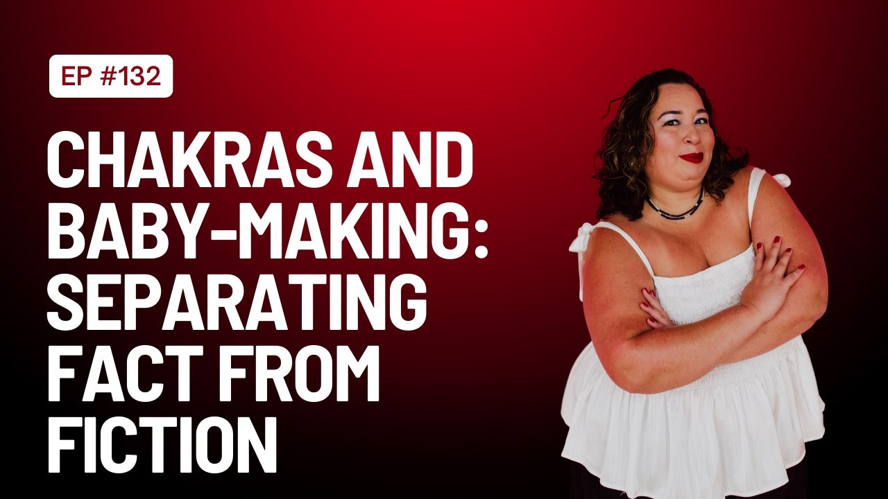 EPISODE 132: Chakras and Baby-Making: Separating Fact from Fiction ...