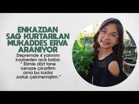 Enkazdan sağ kurtarılan Mukaddes Erva aranıyor