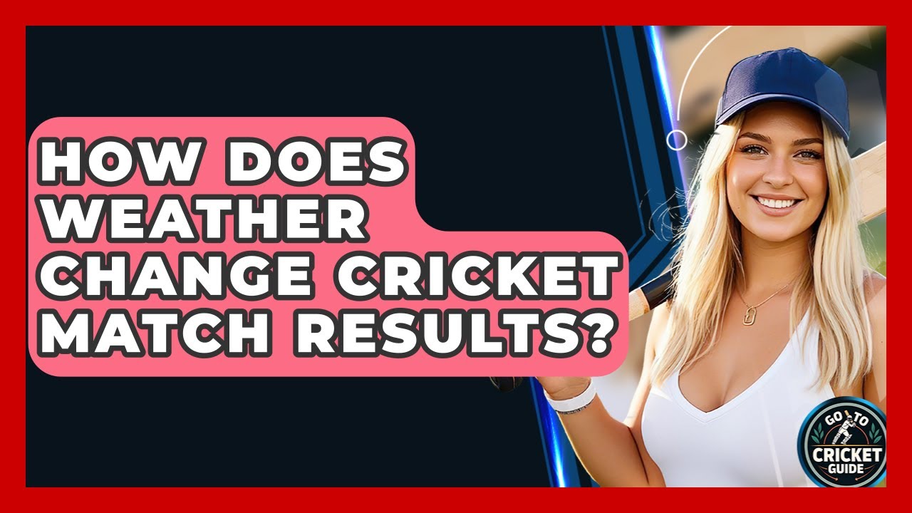 How Does Weather Change Cricket Match Results? - Go-To Cricket Guide ...