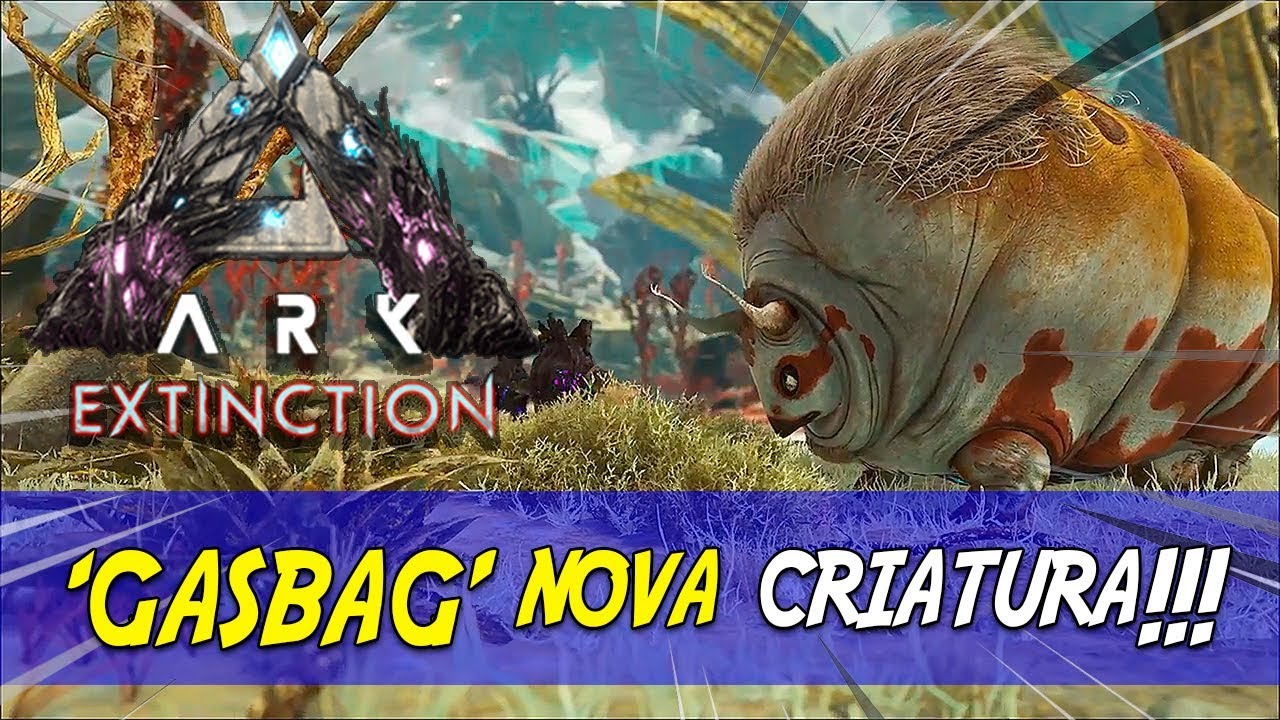 🔵 ARK SURVIVAL EXTINCTION SAÍBA SOBRE A NOVA CRIATURA GASBAG OU BOLSA ...
