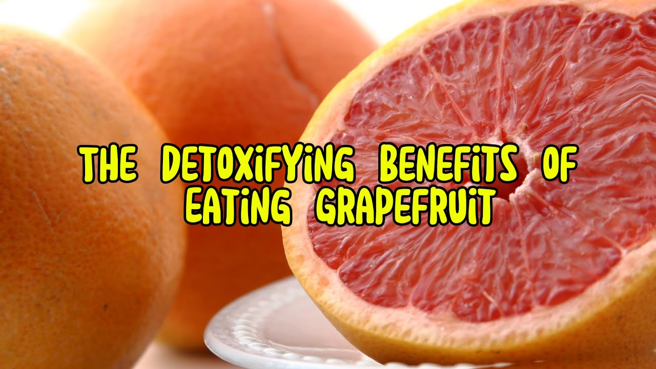 The Detoxifying Benefits of Eating Grapefruit: Cleanse & Boost Your ...