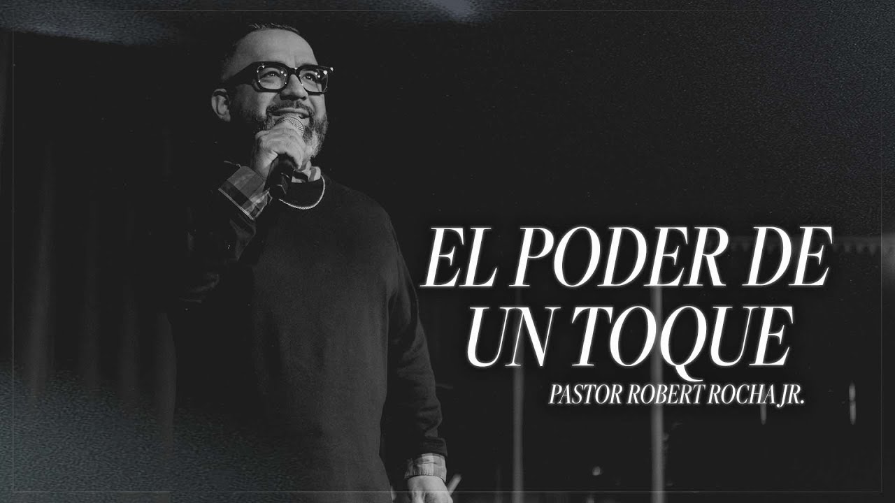 El Poder de Un Toque | Pastor Robert Rocha Jr. - YouTube