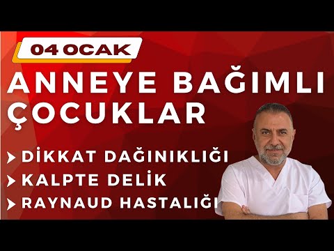 4 Ocak ~Anneye bağımlı çocuklar ~Dikkat dağınıklığı ~Kalpte Delik ~Raynaud Hastalığı