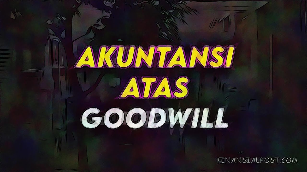 Pengertian Goodwill dan Pencatatan Akuntansinya - YouTube