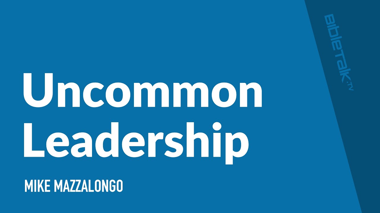 Uncommon Leadership / Sermon – Mike Mazzalongo | BibleTalk.tv - YouTube