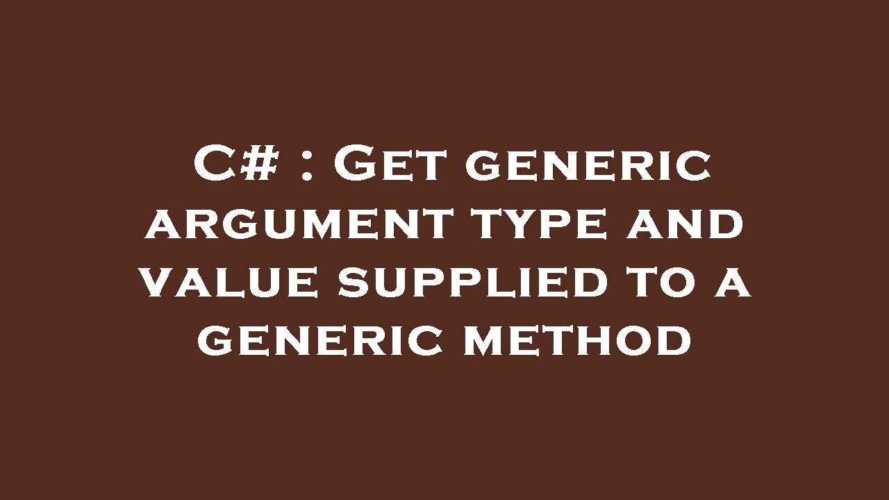 C Get Generic Argument Type And Value Supplied To A Generic Method c-get-generic-argument-type-and-value-supplied-to-a-generic-method