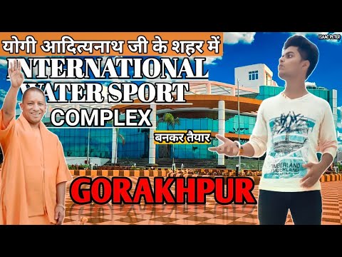 योगी आदित्यनाथ जी के शहर में INTERNATIONAL WATER SPORT COMPLEX बनकर ...